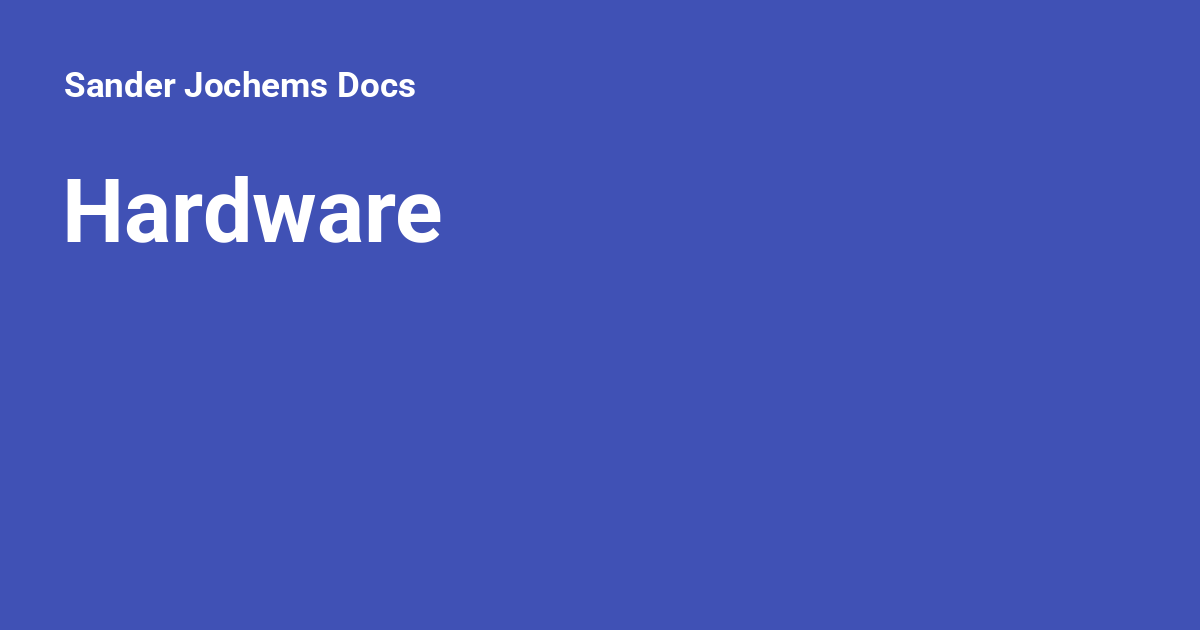 Hardware - Sander Jochems Docs